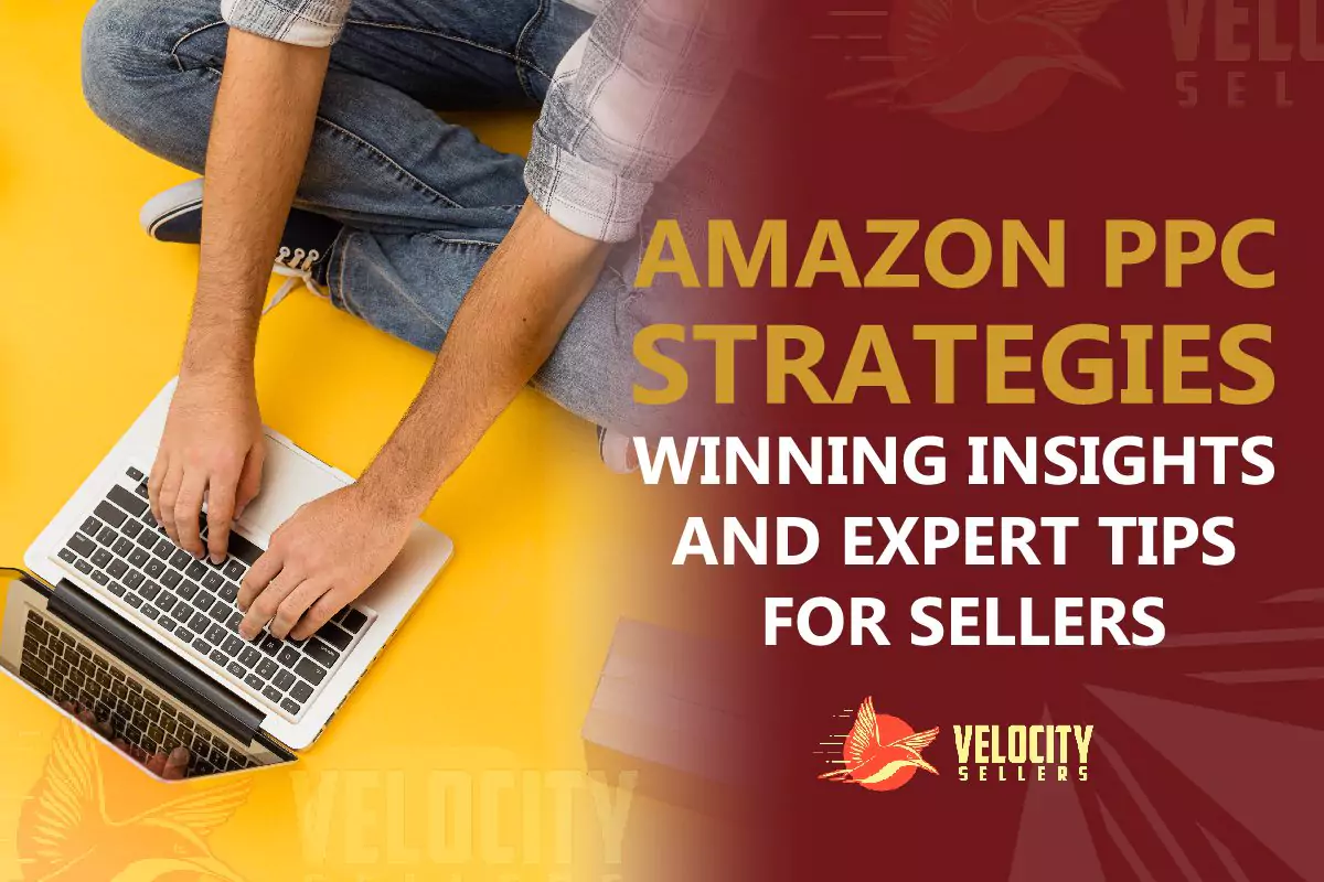 Amazon PPC Strategies: Winning Insights and Expert Tips - Velocity Sellers