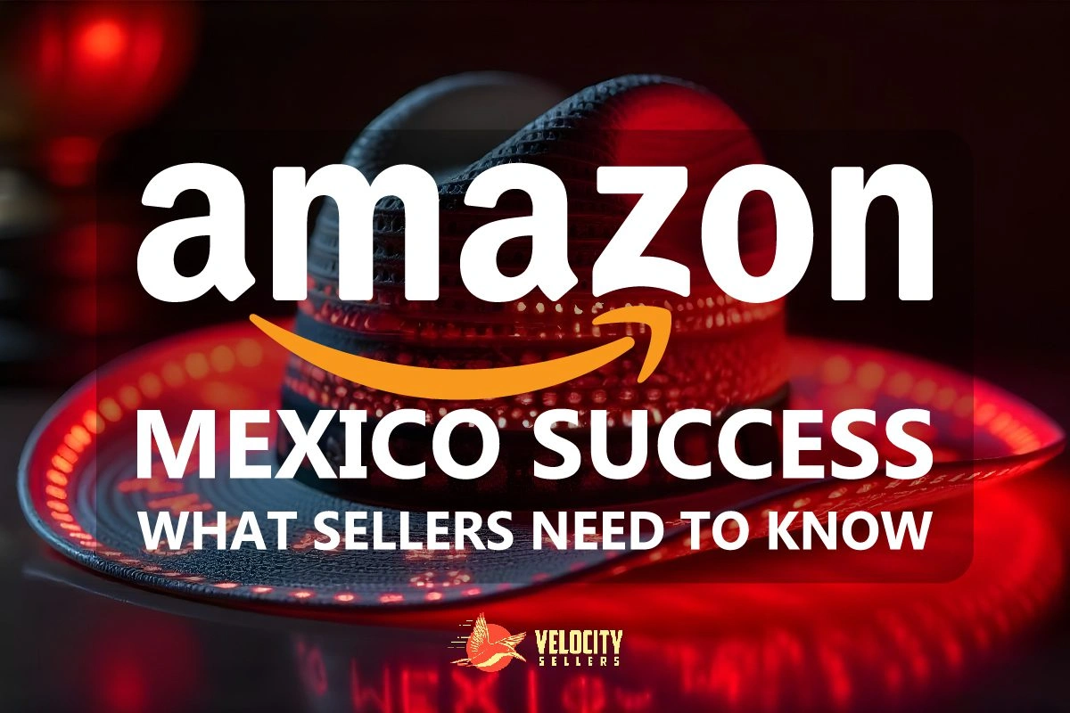 Achieve Amazon Mexico Success: What Sellers Need to Know - Velocity Sellers