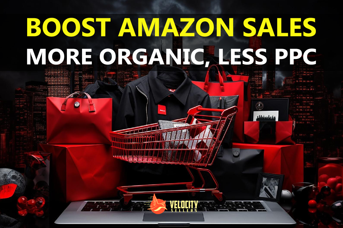Amazon Sales Strategy: Grow Organic Sales, Cut PPC - Velocity Sellers